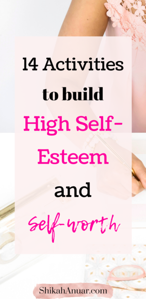 14 Activities to Build Your Self-esteem and Self-worth — Shikah Anuar