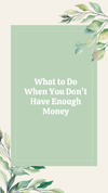What to Do When You Don’t Have Enough Money — More With Money