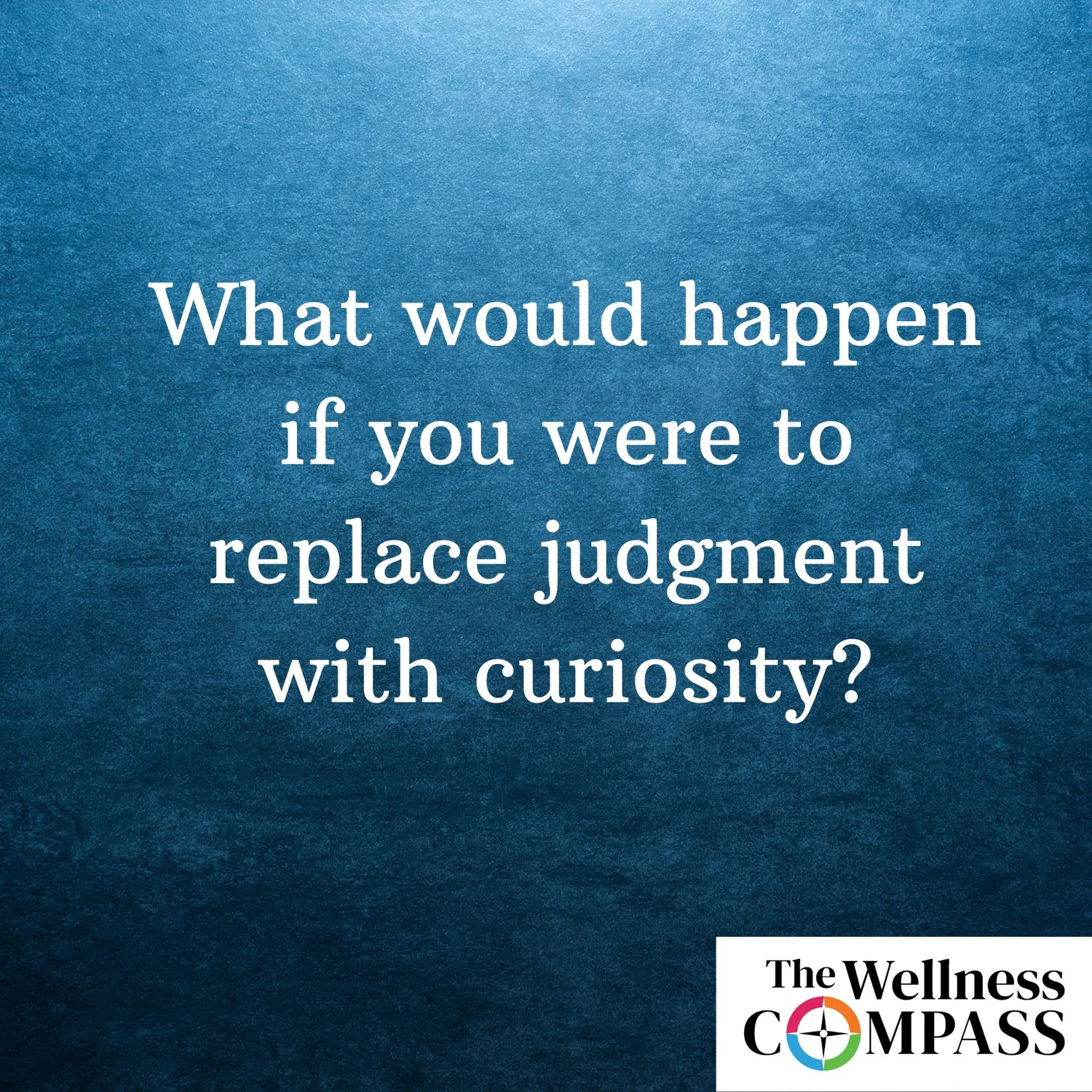 Replacing Judgment with Curiosity — The Wellness Compass Initiative