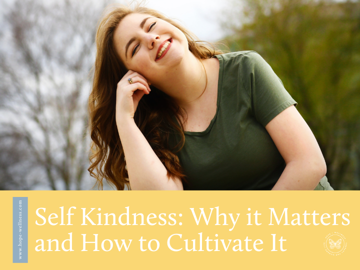 Self Kindness: Why it Matters & How to Cultivate It — Hope+Wellness