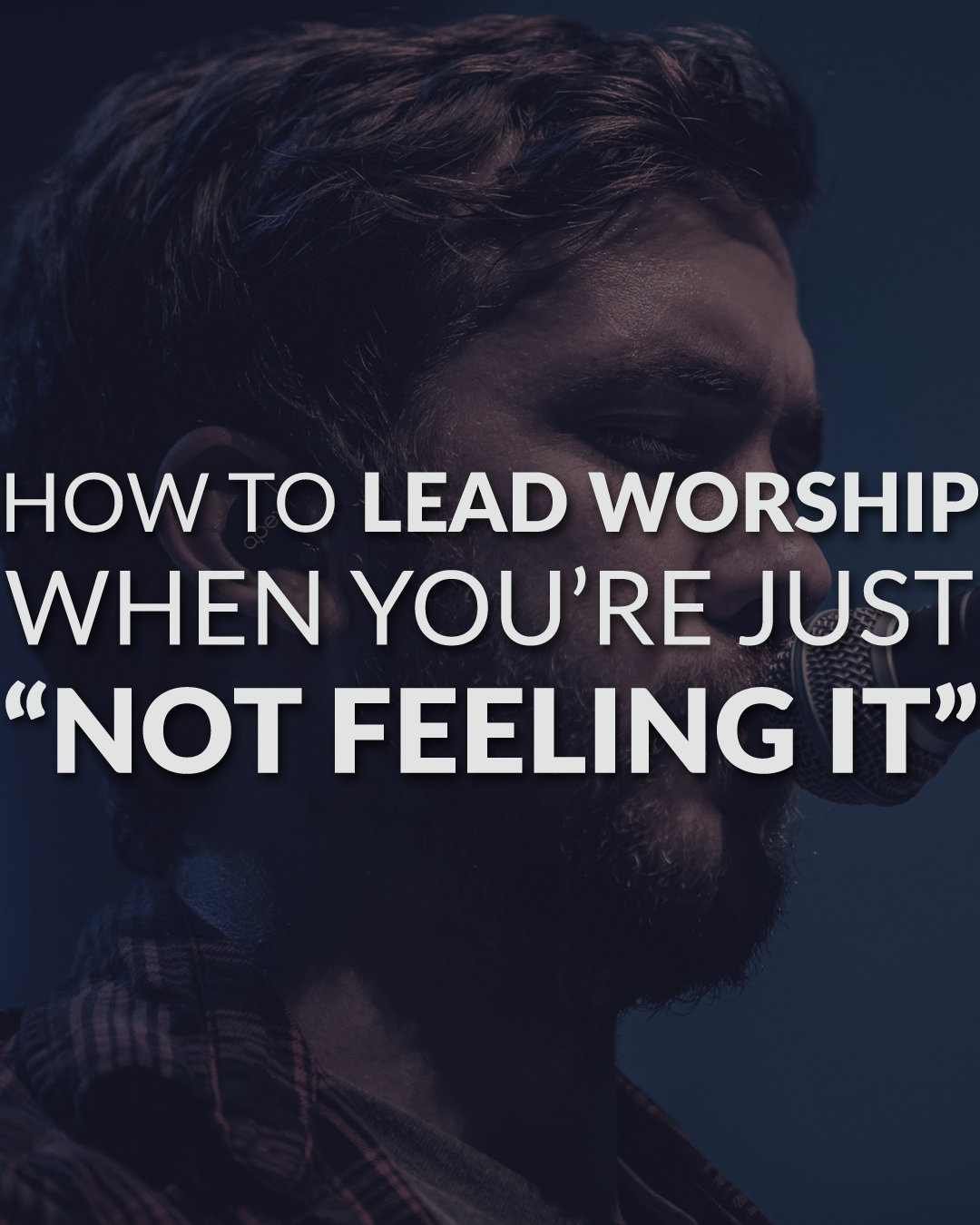 How to Lead Worship When You're "Just Not Feeling It" — Leading Worship ...