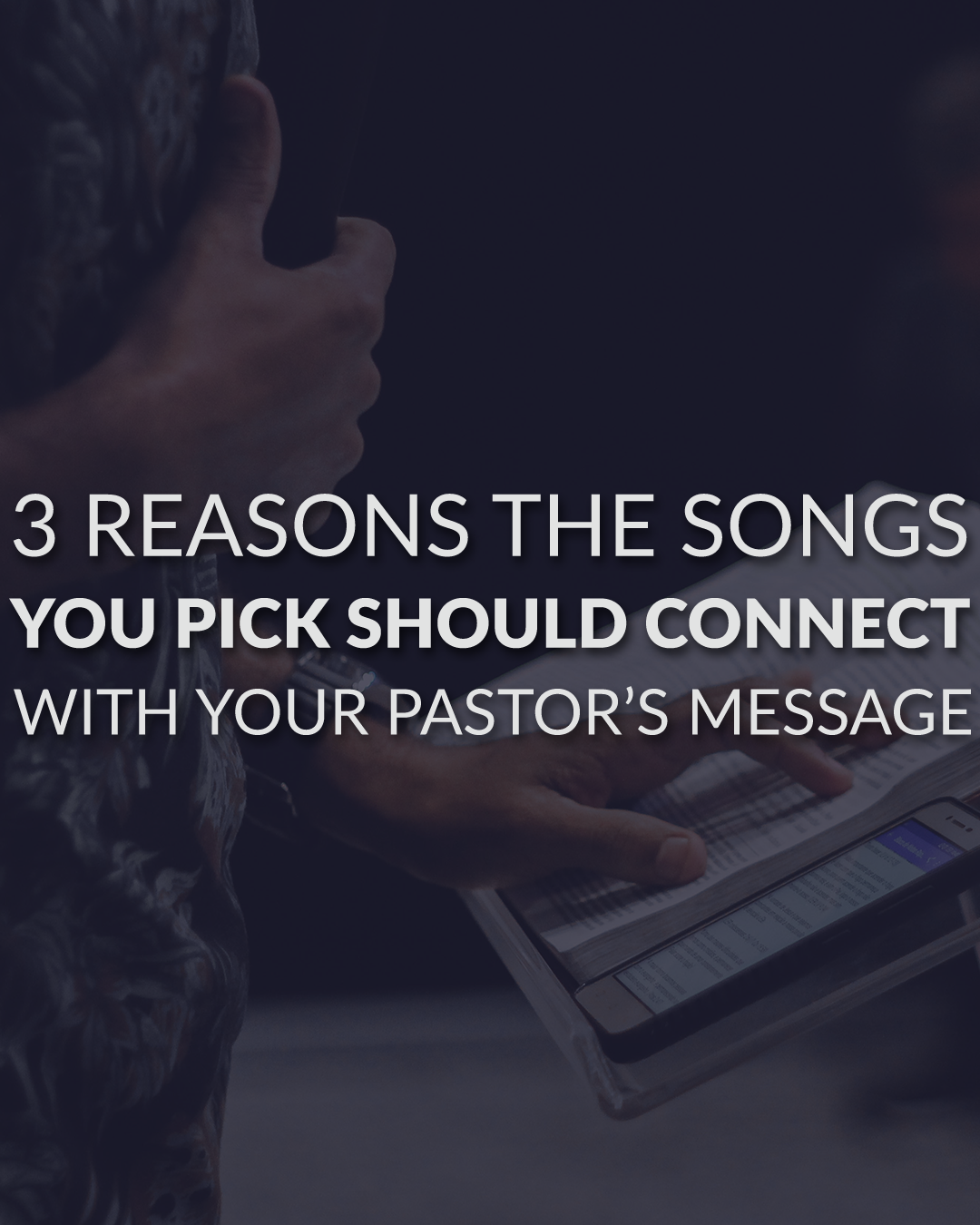 3 Reasons The Songs You Pick Should Connect With Your Pastor's Message ...