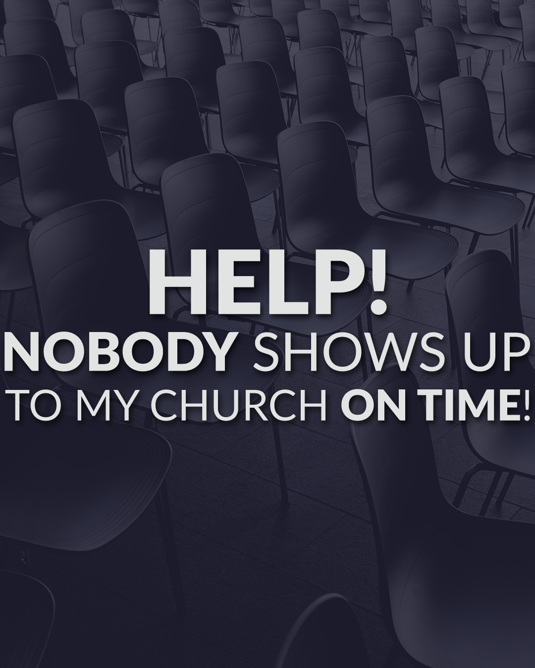 Help! Nobody Shows Up To My Church On Time! — Leading Worship Well ...