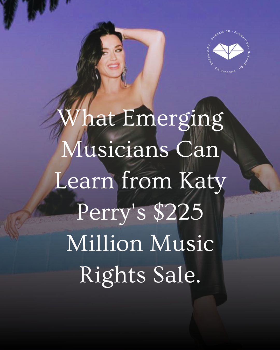 What Emerging Musicians Can Learn from Katy Perry's $225 Million Music Rights Sale. — shesaid.so