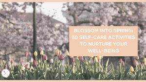 Blossom into Spring: 30 Self-Care Activities to Nurture Your Well-Being ...