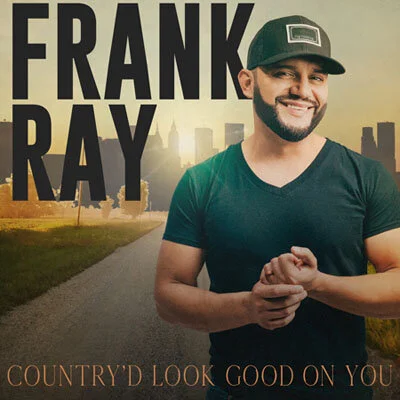 Frank Ray's Catchy “Country'd Look Good On You” Available Now ...