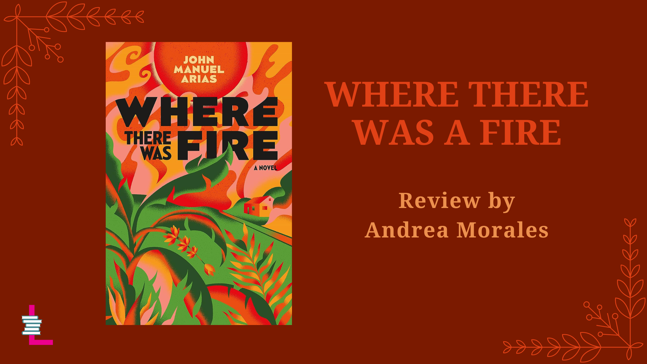 Book Review: Where There Was Fire by John Manuel Arias — Latinx in ...