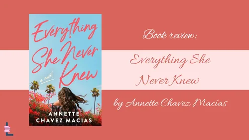 Book Review: Everything She Never Knew by Annette Chavez Macías ...