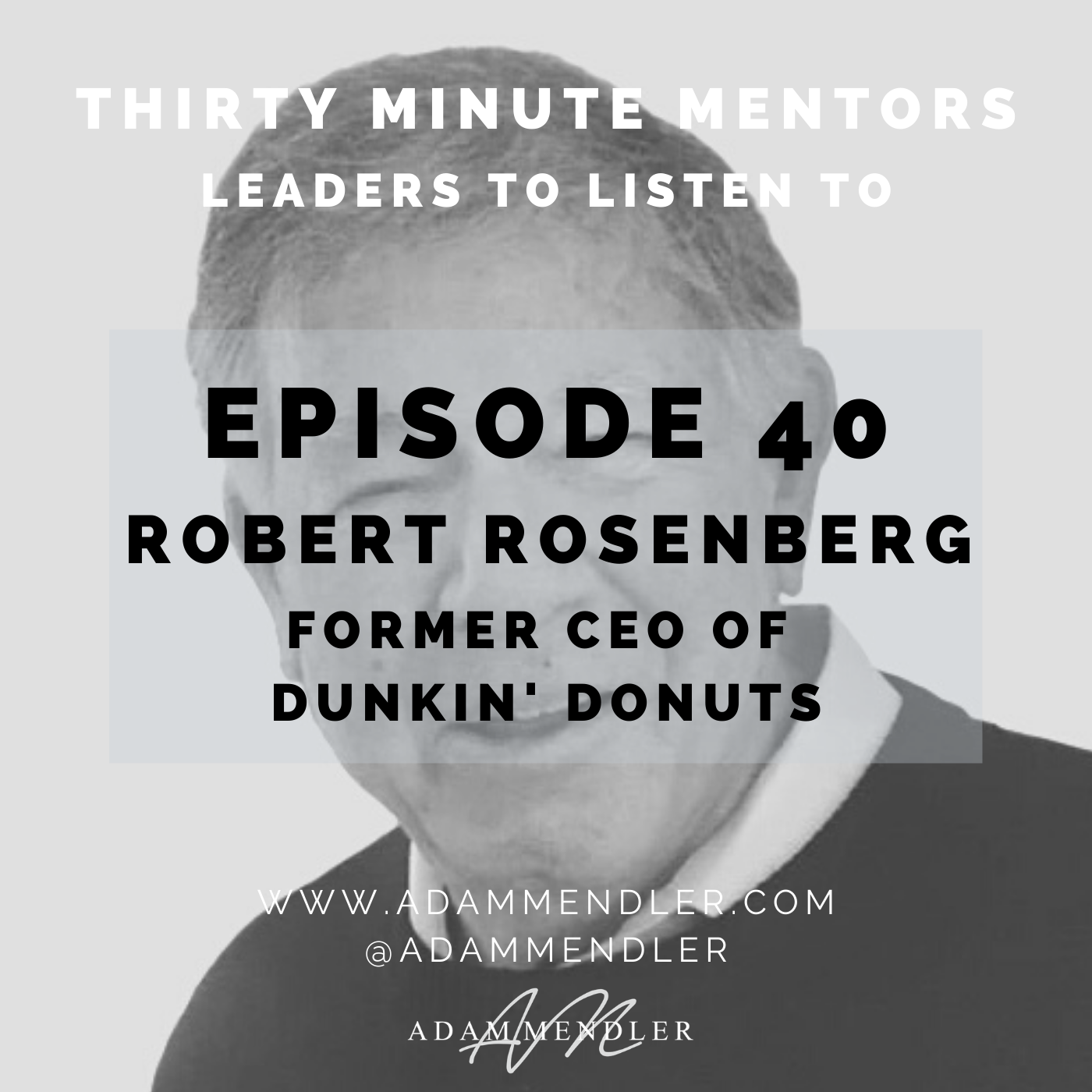 Episode 40: Former Dunkin’ Donuts CEO Robert Rosenberg — Adam Mendler ...