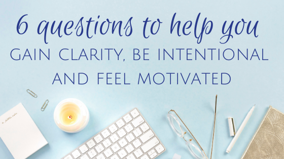 6 questions to help you gain clarity, be intentional and feel motivated ...