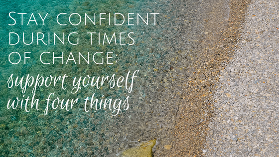 Stay confident during times of change; support yourself with four ...