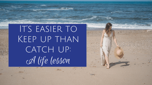 It's easier to keep up than catch up: a life lesson — Rowena Mabbott