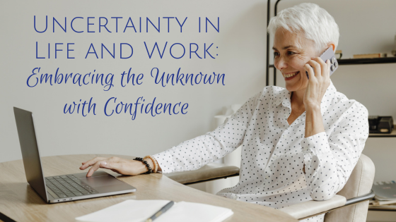 Uncertainty in Life and Work: Embracing the Unknown with Confidence ...