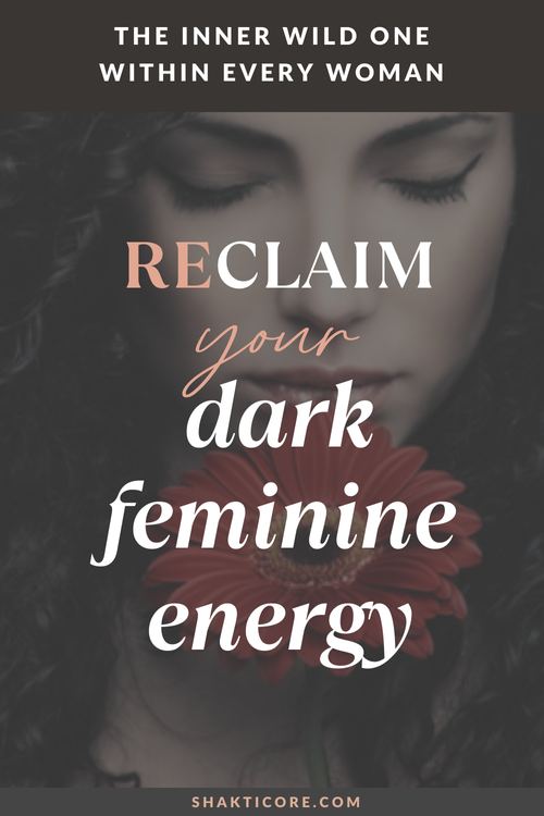 3 Ways to Reclaim Your Dark Feminine — Shakti Core