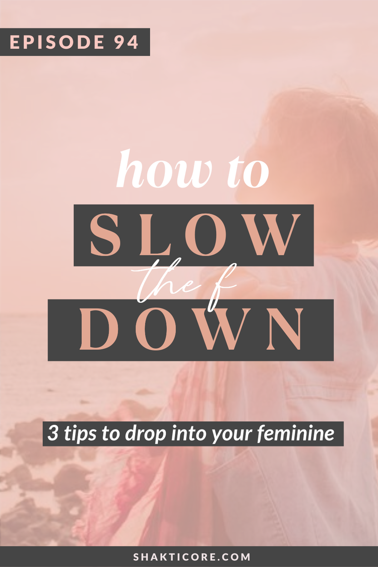 3 Tips to Slow Down and Come Into Your Feminine Flow — Shakti Core
