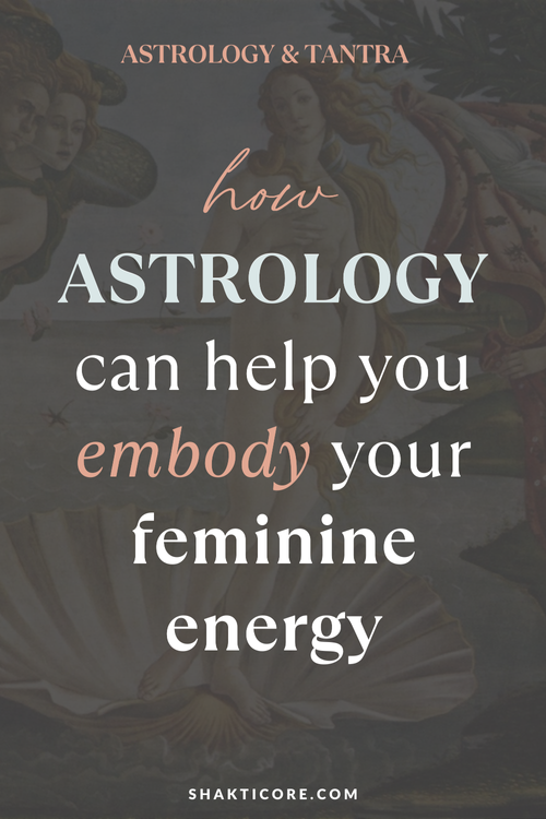 How Astrology Can Help You Embody Your Feminine Energy — Shakti Core