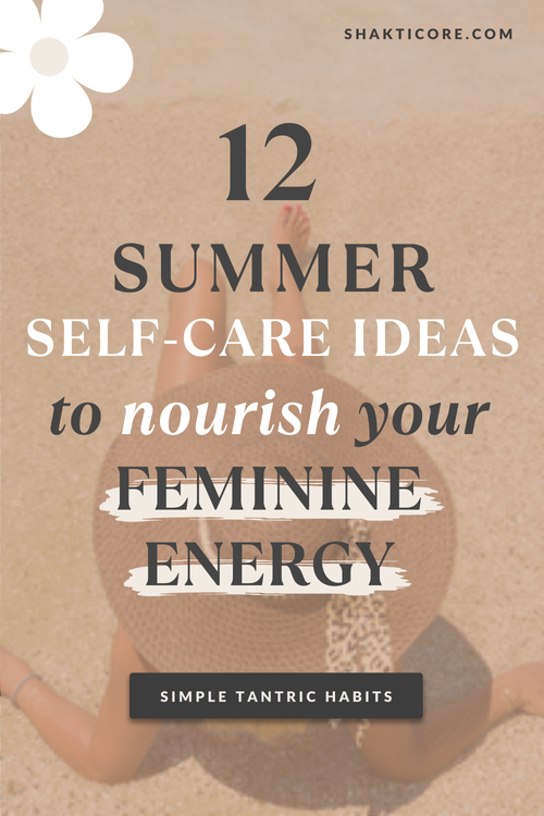 12 Summer Self-Care Ideas to Nourish Your Feminine Energy — Shakti Core
