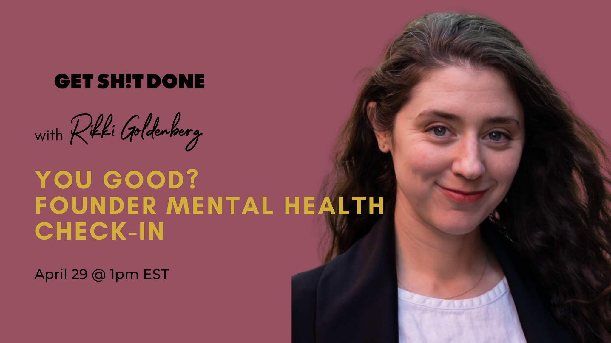 YOU GOOD? Founder Mental Health Check-In with Rikki Goldenberg | April 2022 — Get Sh!t Done