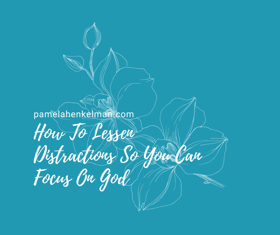 How To Lessen Distractions So You Can Focus On God