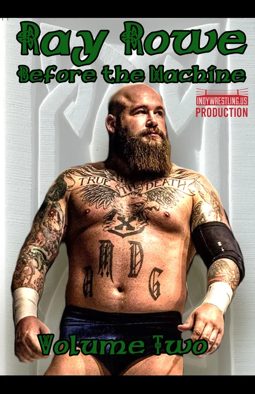 Ray Rowe: Before The Machine (Volume 2) — Indy Wrestling US
