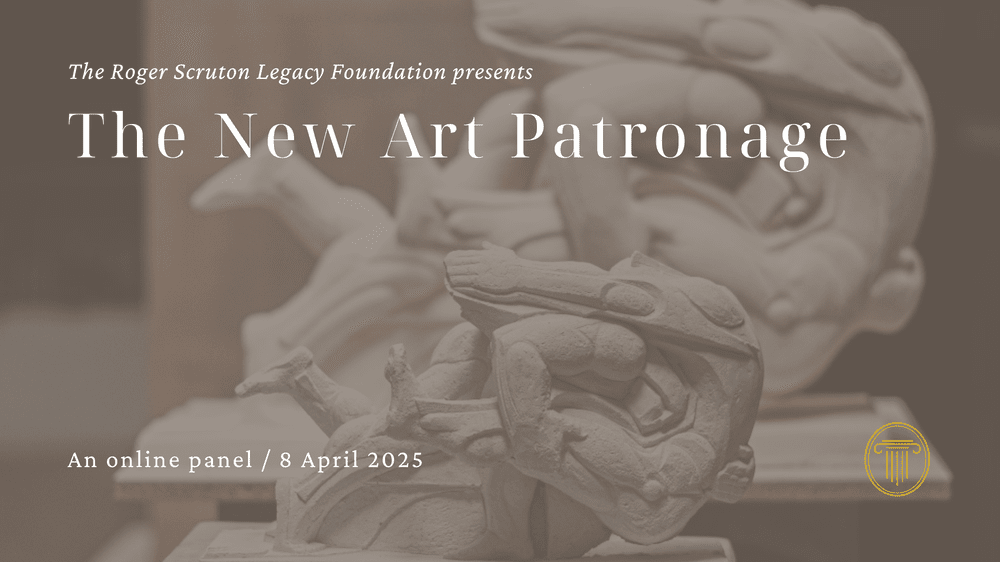 The New Art Patronage: An Online Panel — Roger Scruton Legacy Foundation