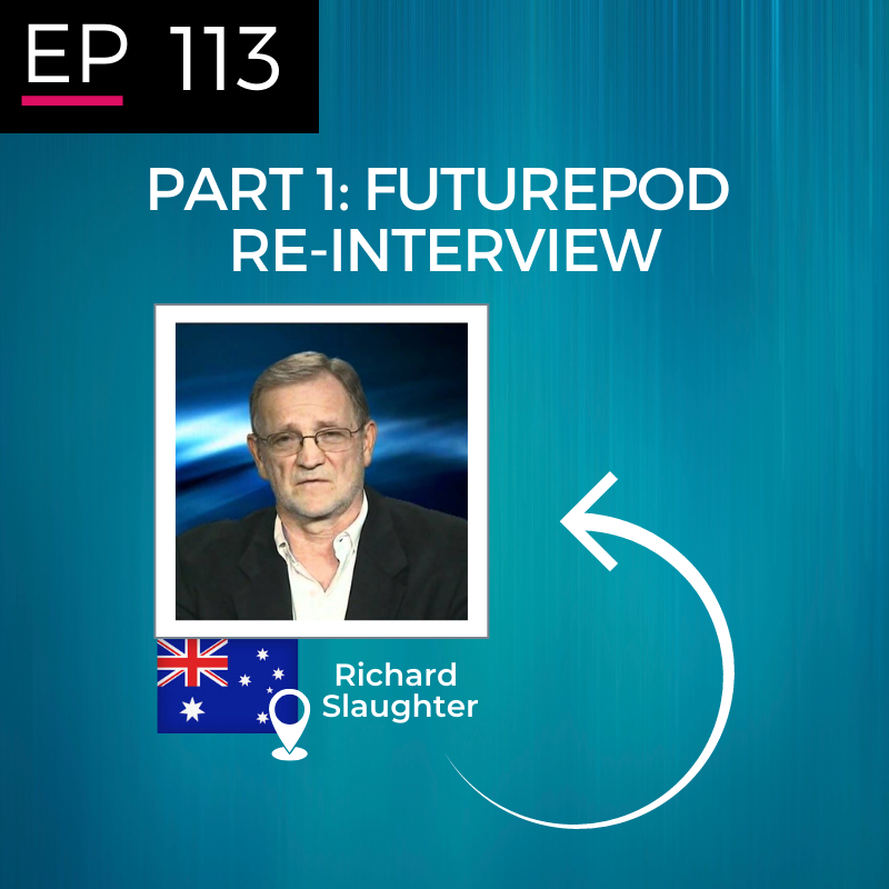 EP 113: The ReInterviews - Richard Slaughter - Part 1 — FuturePod