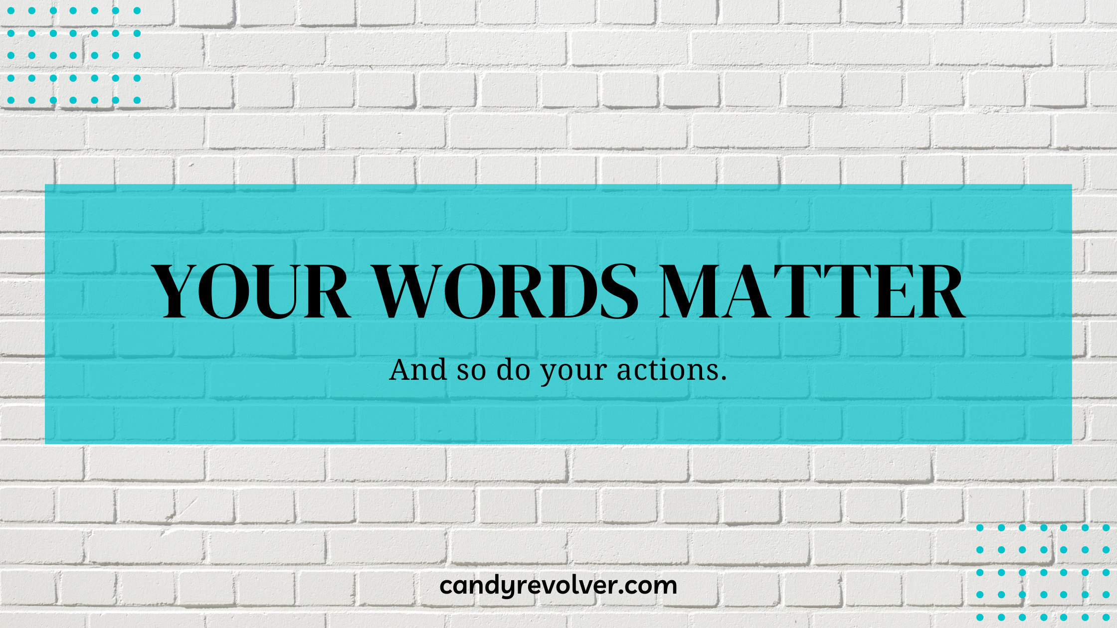 Your Words Matter and So Do Your Actions — Candy Revolver