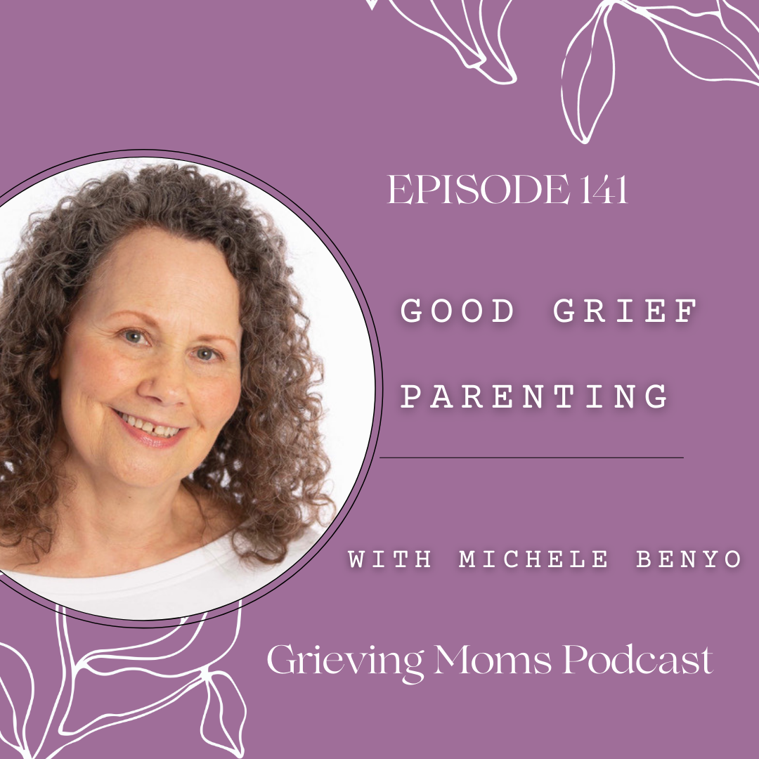 Grieving Moms Podcast: Good Grief Parenting With Michele Benyo — Get rid of anxiety for good