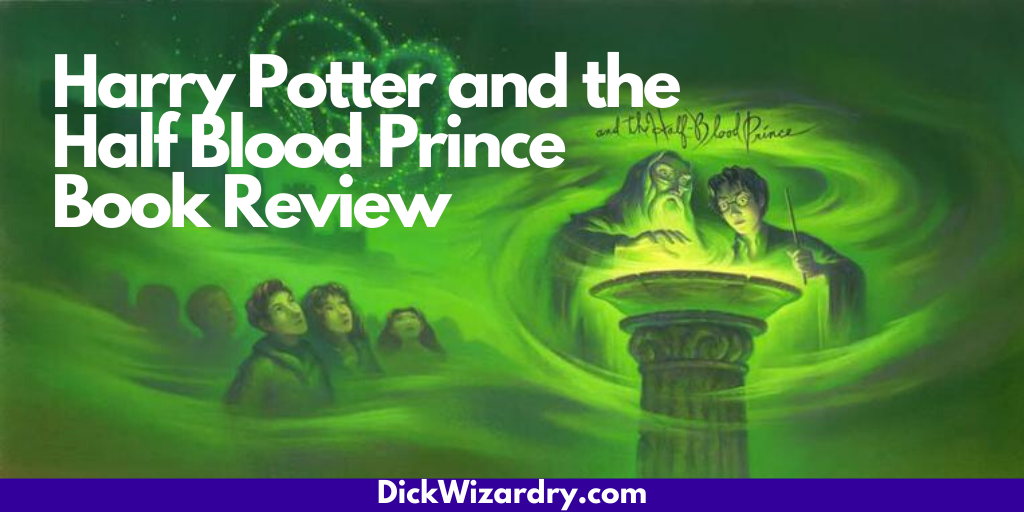 Harry Potter and the Half Blood Prince Book Review | DickWizardry