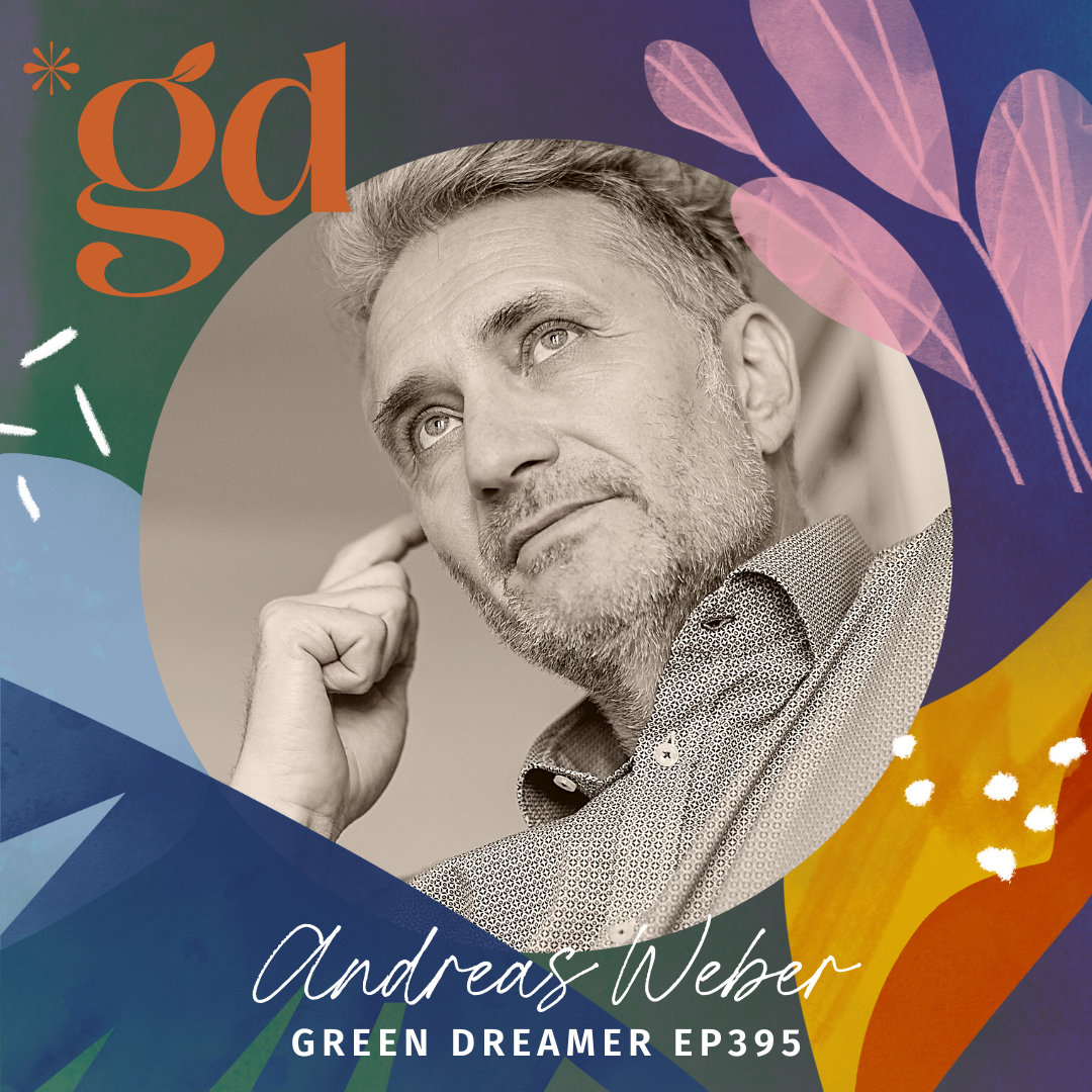 Andreas Weber: The ecological dimension of love (Ep395) — GREEN DREAMER