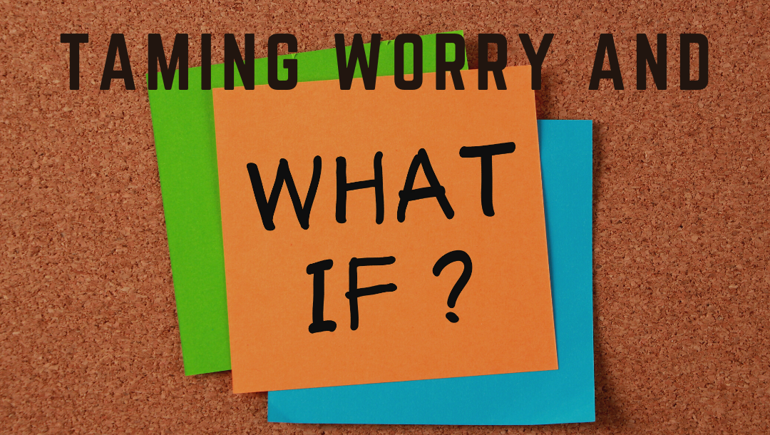 Taming Worry and What Ifs — Online Counseling of Texas, PLLC