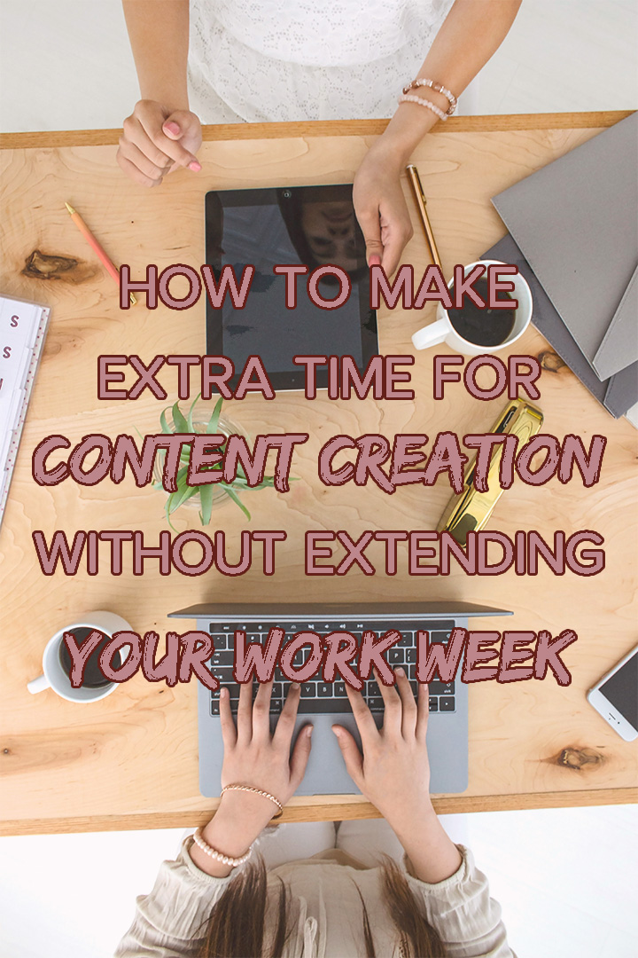 How To Make Extra Time For Content Creation Without Extending Your Work ...