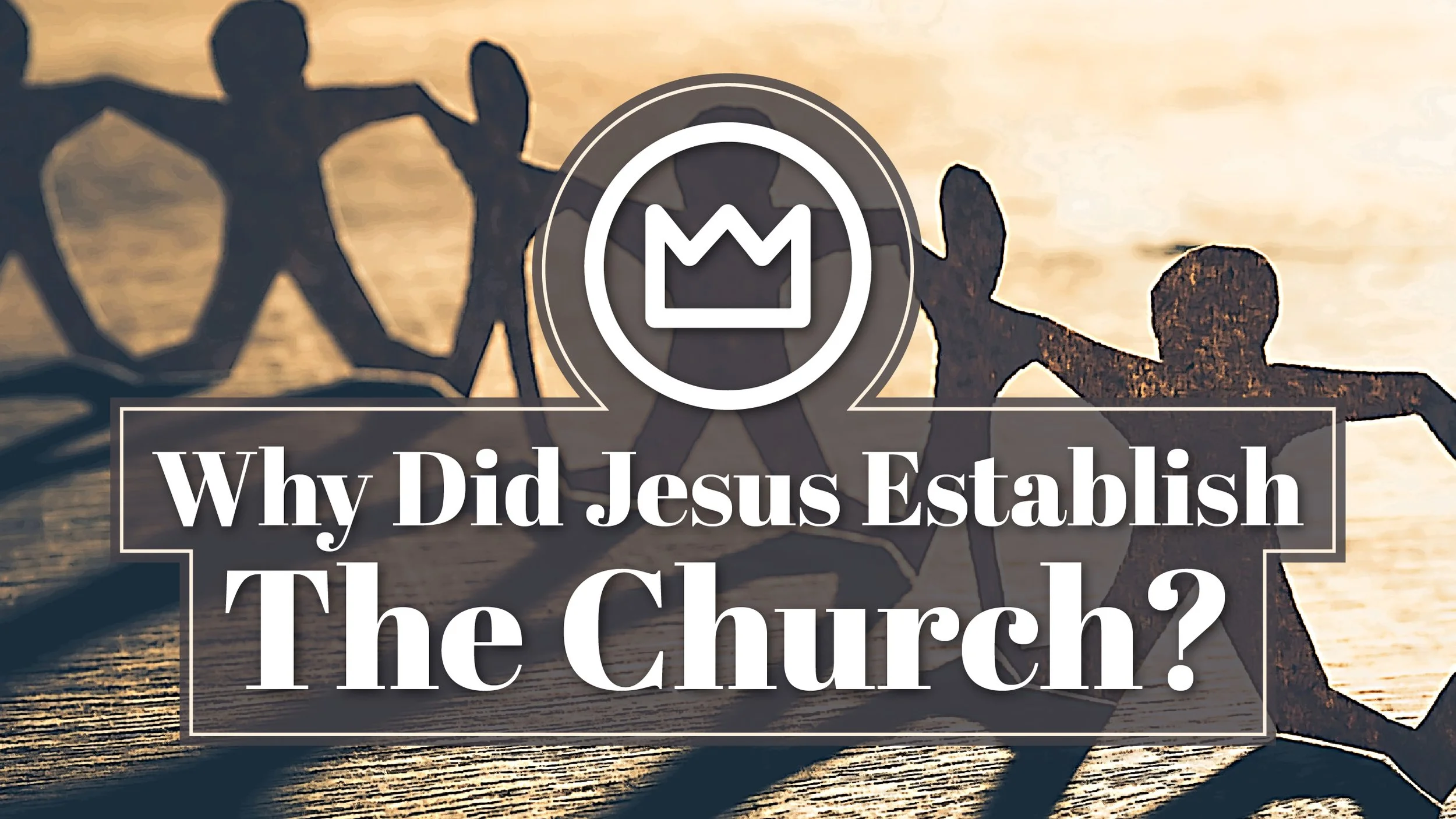 Why Did Jesus Establish The Church? — The Exalted Christ