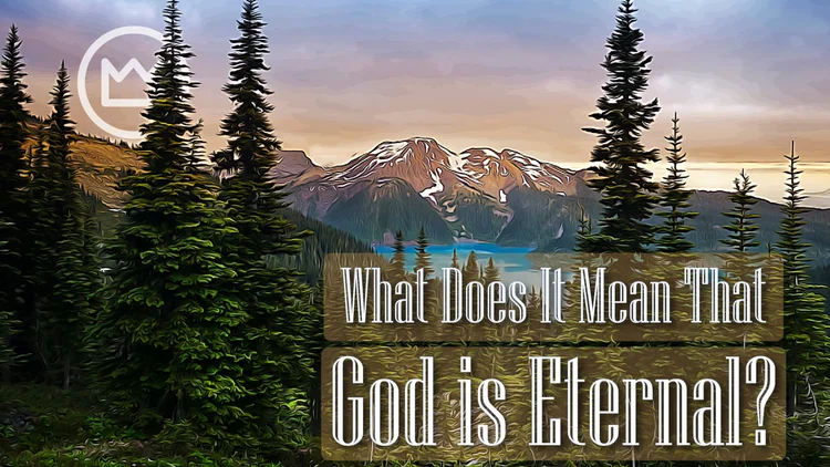 What Does It Mean That God Is Eternal? — The Exalted Christ
