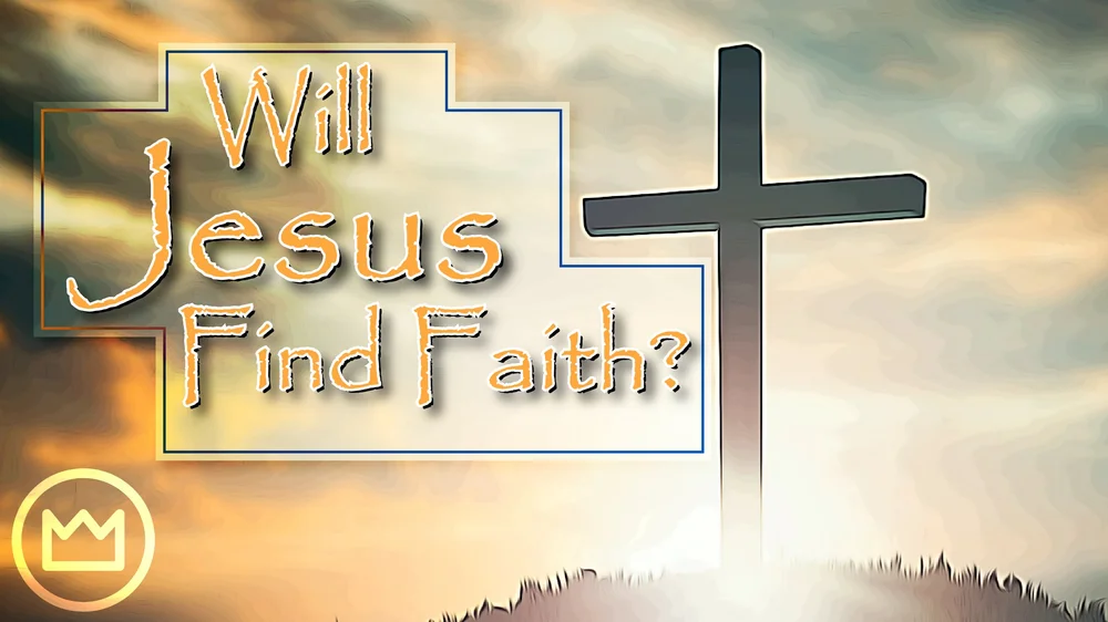 Will Jesus Find Faith? — The Exalted Christ