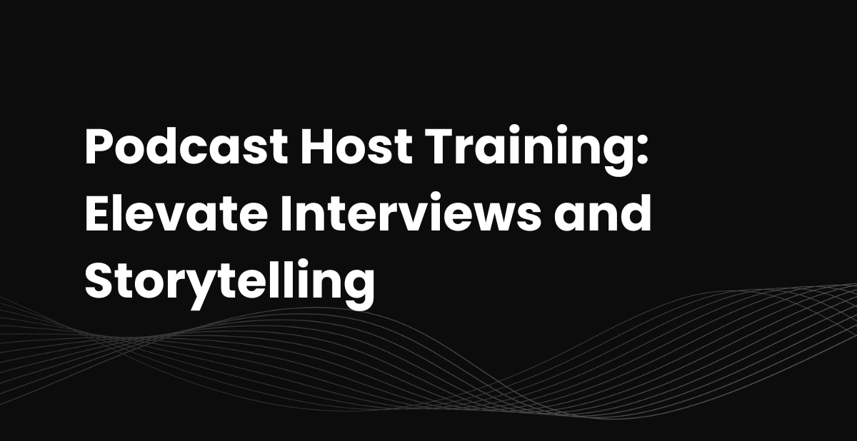 Podcast Host Training: Elevate Interviews and Storytelling — Content ...