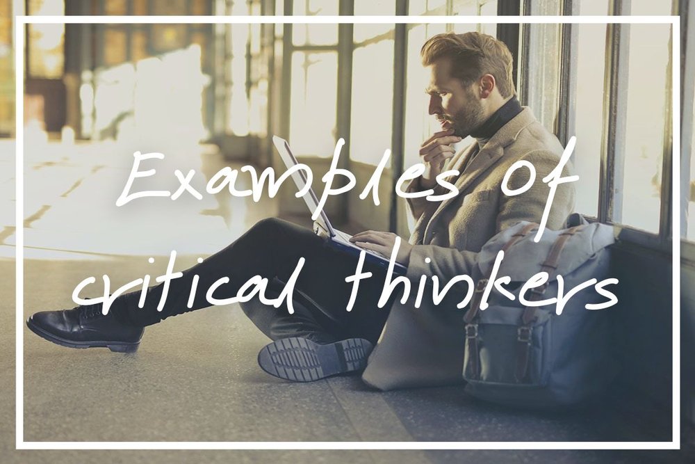 28 Incredible Examples of Critical Thinkers (Past and Present!) — What ...