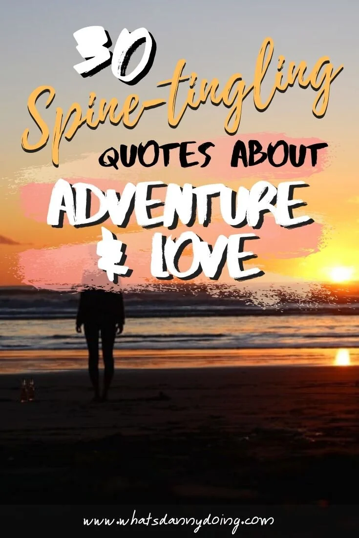 30 Spine-Tingling Quotes About Adventure and Love — What's Danny Doing?