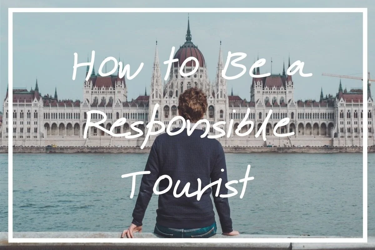How to Be a Responsible Tourist [Responsible Tourism 101] — What's ...