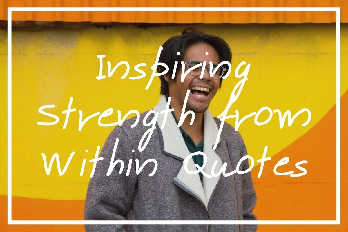 100 Super Inspiring Strength from Within Quotes — What's Danny Doing?