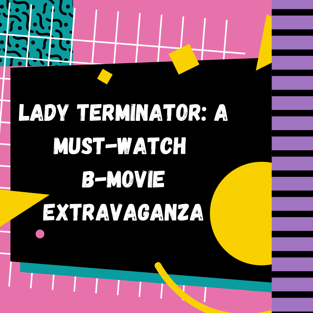 Lady Terminator: A Must-Watch B-Movie Extravaganza — Binge-Watchers Podcast