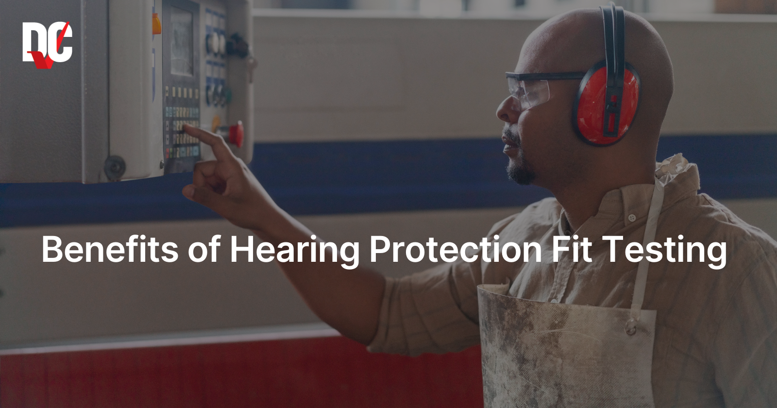 Benefits of Hearing Protection Fit Testing