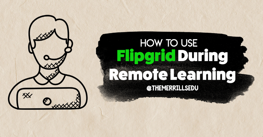 How to Use Flipgrid During Remote Learning — @TheMerrillsEDU