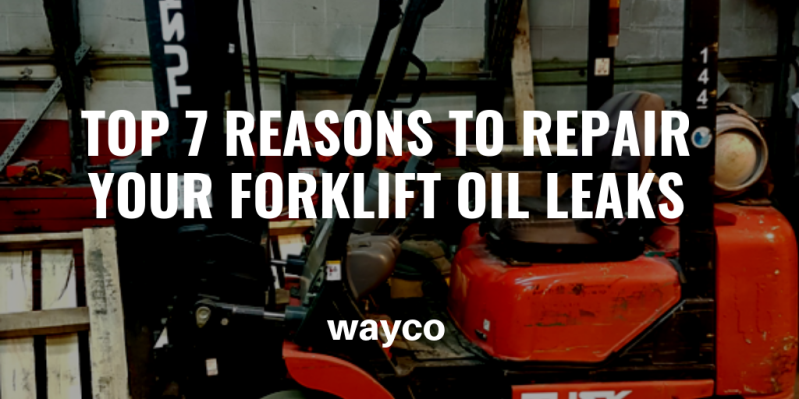 Top 7 Reasons to Repair Your Forklift Oil Leaks — ForkliftHub.ca