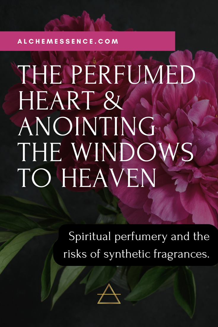 The Perfumed Heart & Anointing the Windows to Heaven — Alchemessence™