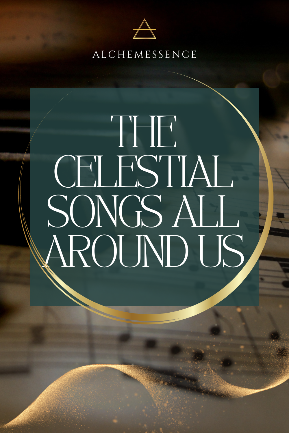 The Celestial Songs All Around Us — Alchemessence™