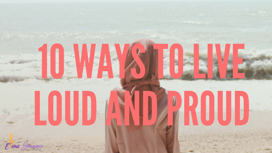 10 Ways to Live Loud and Proud — Elena Sonnino