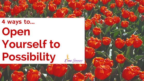 4 Ways You Can Be Open To Possibility — Elena Sonnino