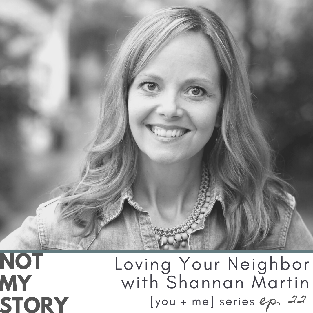 Not My Story Ep. 22 | Loving Your Neighbor with Shannan Martin