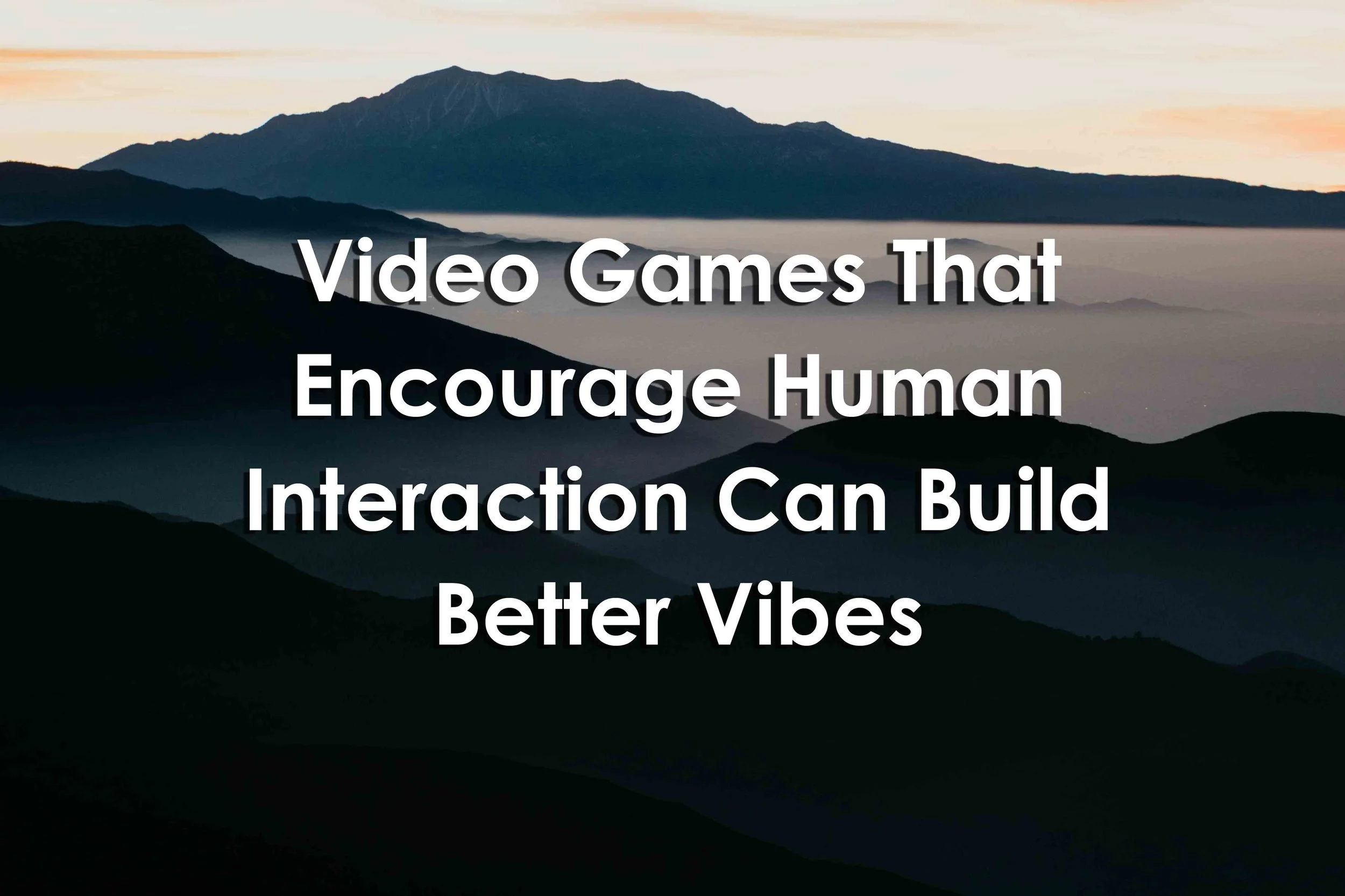 Video Games That Encourage Human Interaction Can Build Better Vibes ...
